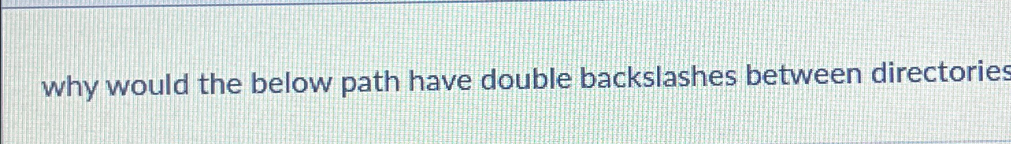 Solved why would the below path have double backslashes | Chegg.com