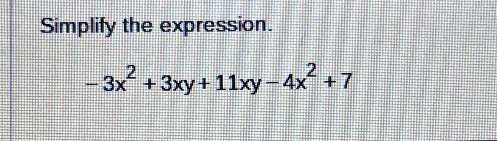 Solved Simplify the expression.-3x2+3xy+11xy-4x2+7 | Chegg.com
