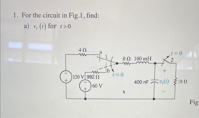 Solved 1. For the circuit in Fig.1, find: a) vc(t) for t>0 | Chegg.com