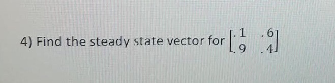 Solved 4) Find the steady state vector for o[: .! 4] | Chegg.com