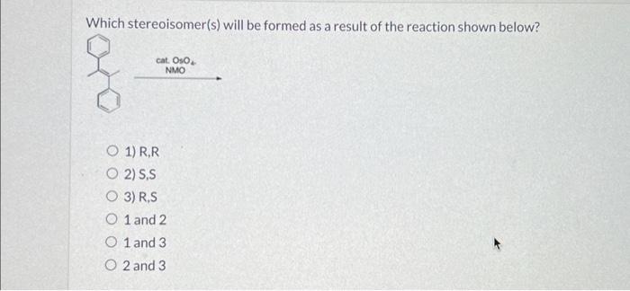 Solved Which stereoisomer(s) will be formed as a result of | Chegg.com Solved Which stereoisomer(s) will be formed as a result of | Chegg.com