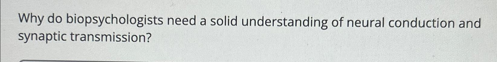 Why do biopsychologists need a solid understanding of | Chegg.com