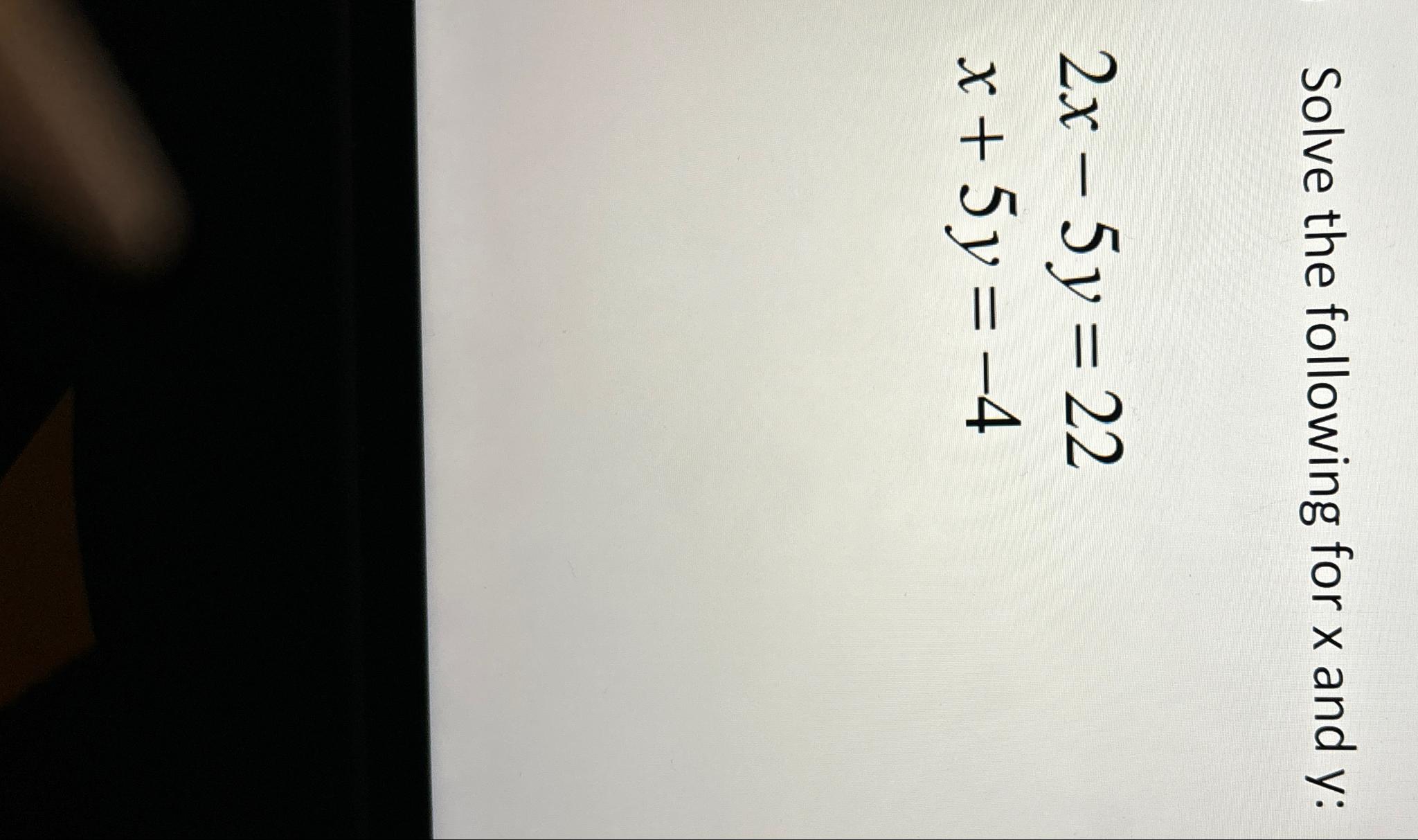 Solved Solve the following for x ﻿and y ﻿:2x-5y=22x+5y=-4 | Chegg.com