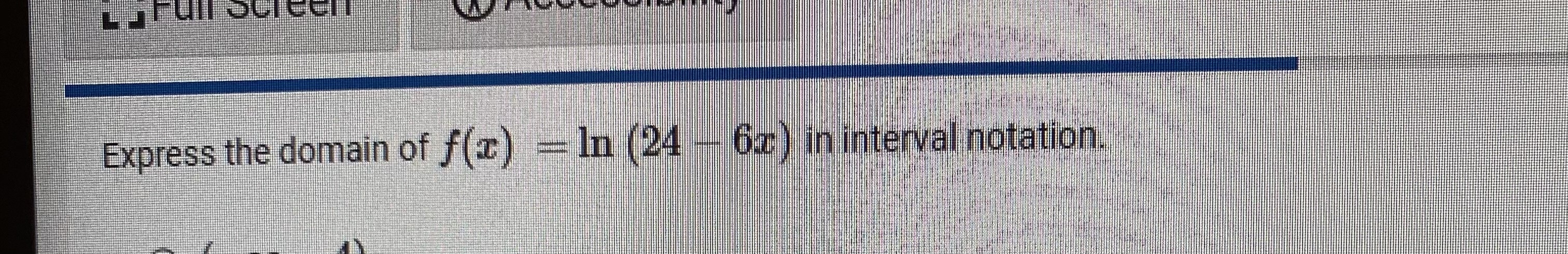 Solved Express the domain of f(x)=ln(24-6x) ﻿in interval | Chegg.com