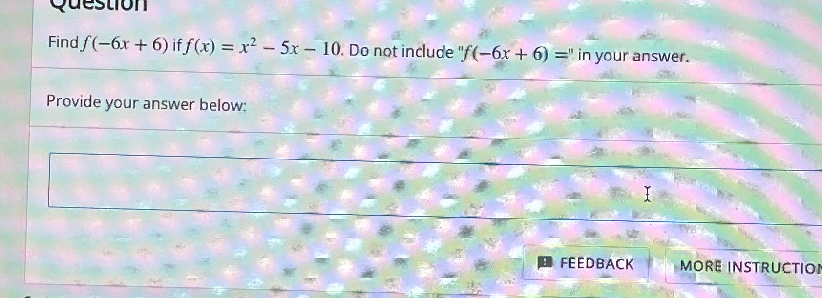 Solved Find f(-6x+6) ﻿if f(x)=x2-5x-10. ﻿Do not include | Chegg.com