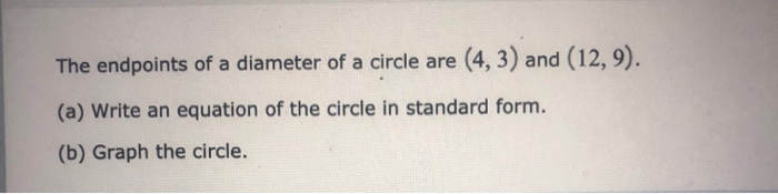 Solved The endpoints of a diameter of a circle are (4, 3) | Chegg.com