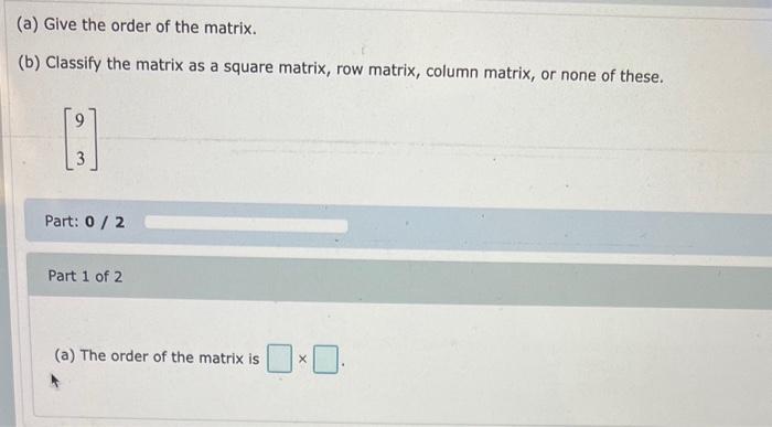 Solved (a) Give the order of the matrix. (b) Classify the | Chegg.com