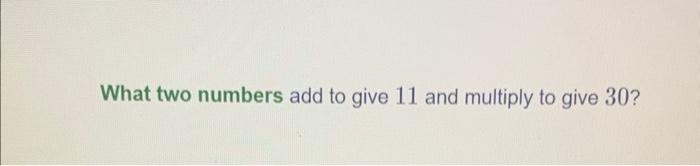 Solved What two numbers add to give 11 and multiply to give | Chegg.com