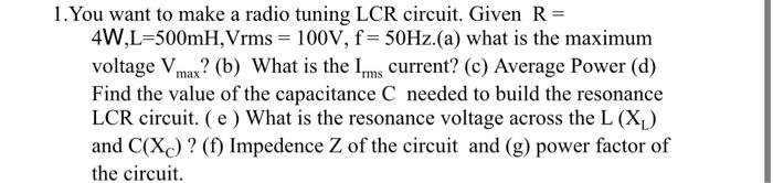 Solved 1. You want to make a radio tuning LCR circuit. Given | Chegg.com