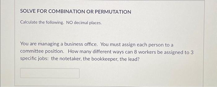 Solved SOLVE FOR COMBINATION OR PERMUTATION Calculate the | Chegg.com