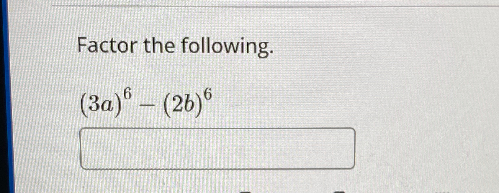 Solved Factor the following.(3a)6-(2b)6 | Chegg.com