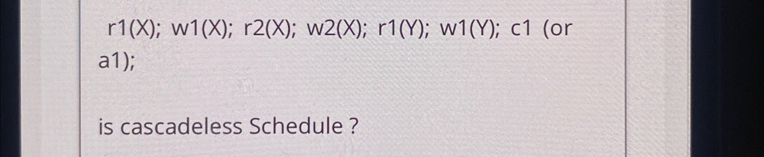 Solved r1(X); w1(X); r2(X); w2(X); r1(Y); w1(Y); c1 (or | Chegg.com
