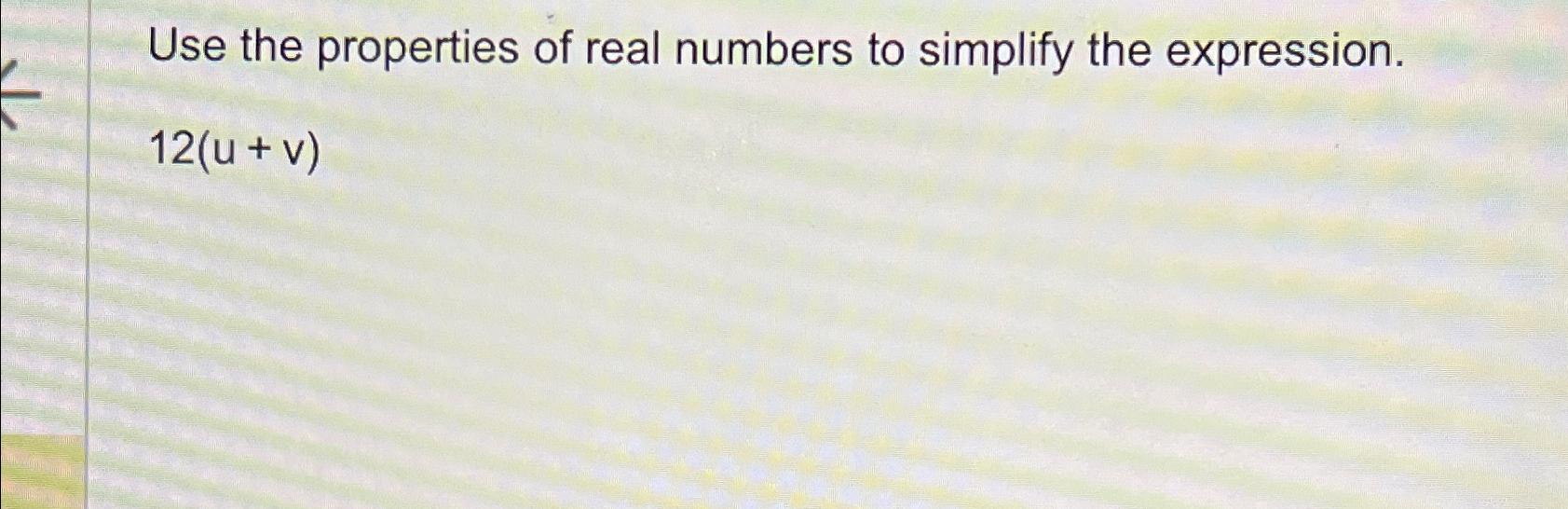 Solved Use the properties of real numbers to simplify the | Chegg.com