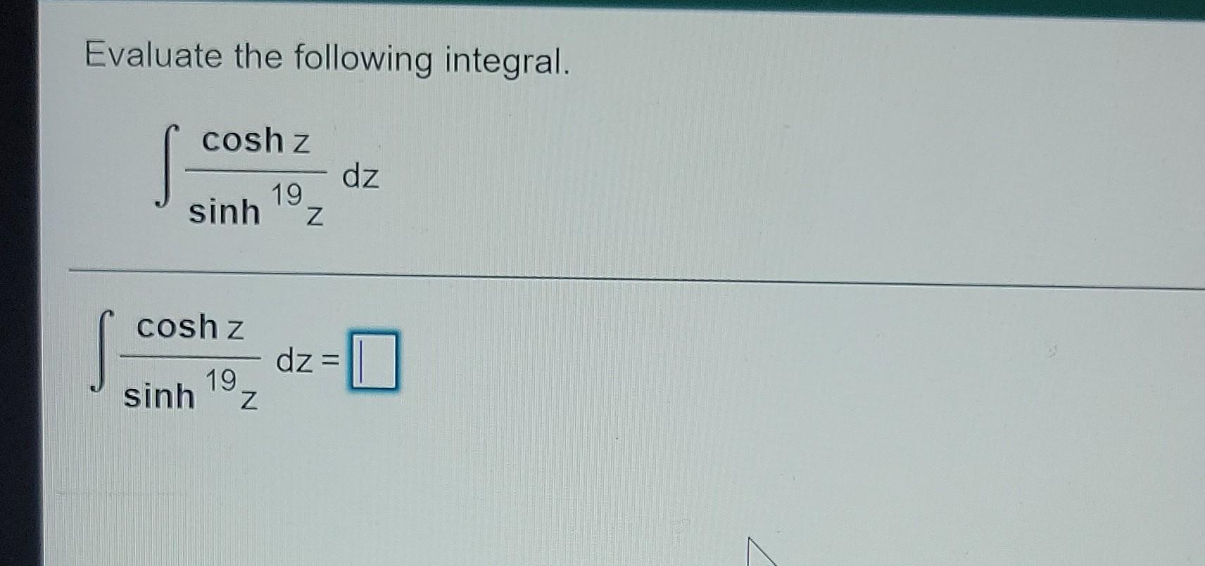 Solved Evaluate the following integral. si cosh z dz 19 sinh | Chegg.com