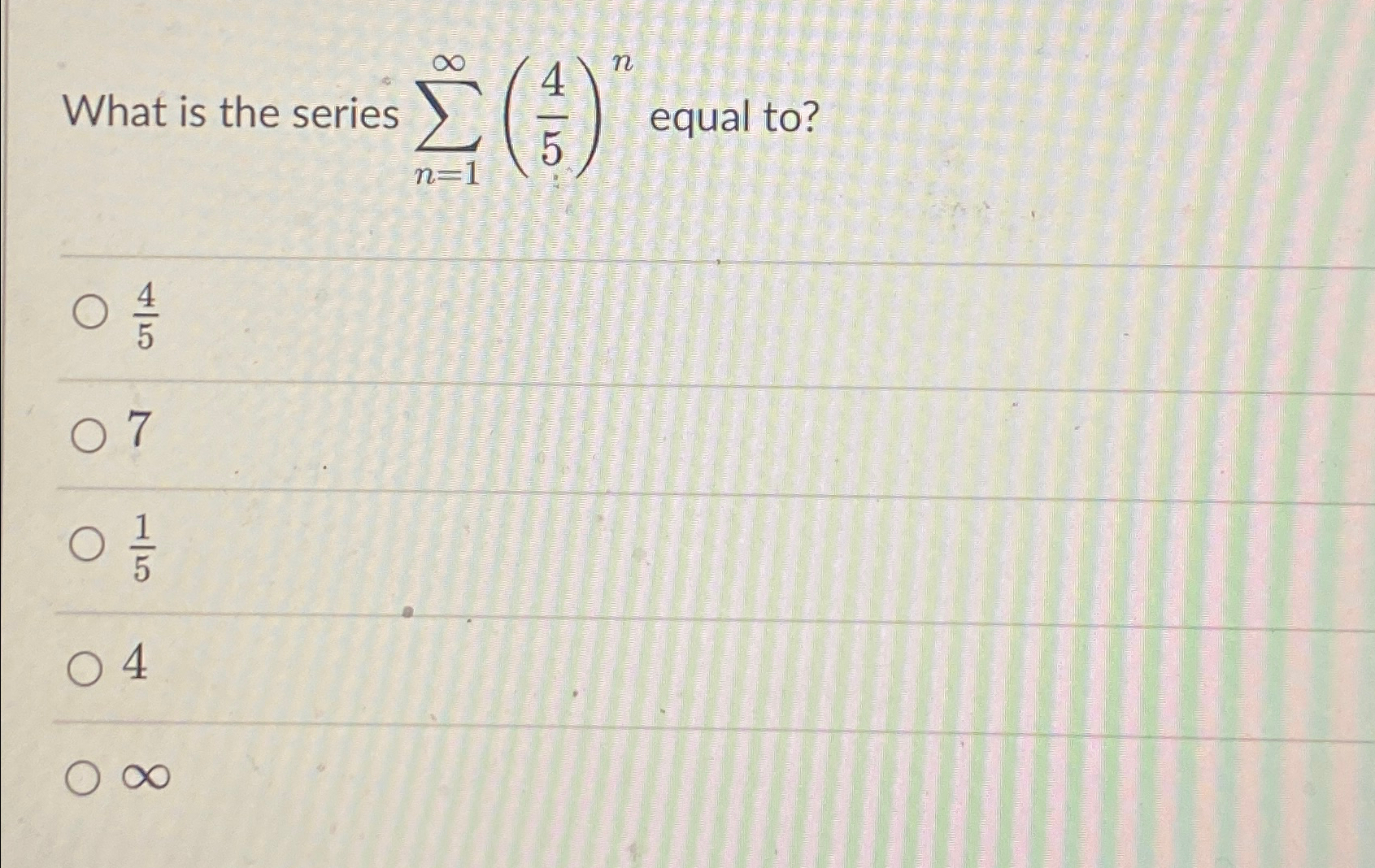 Solved What is the series ∑n=1∞(45)n ﻿equal to?457154∞ | Chegg.com