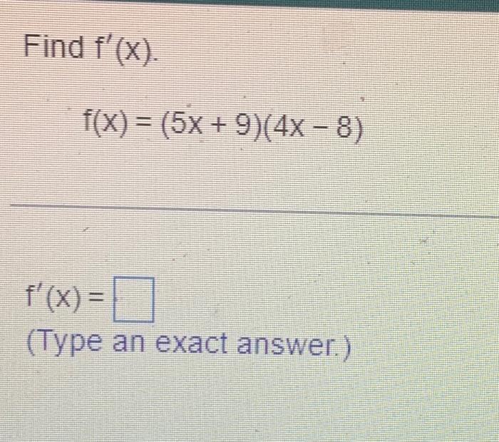 Solved Find f'(x). f(x) = (5x + 9)(4x-8) f'(x) = (Type an | Chegg.com