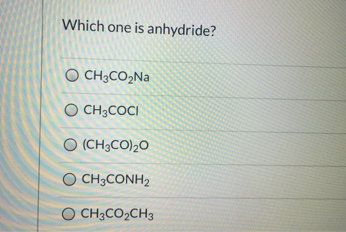 Solved Which one is anhydride? O CH3CO2Na O CH3COCI O | Chegg.com