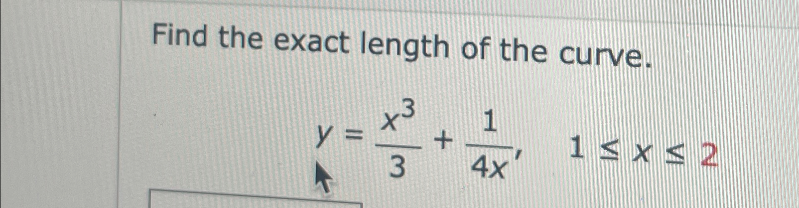 Solved Find the exact length of the curve.y=x33+14x,1≤x≤2 | Chegg.com