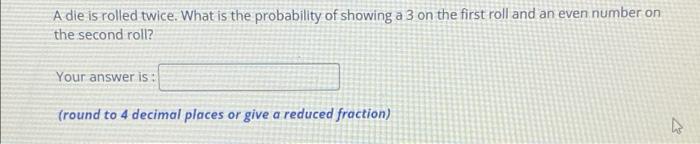 Solved A die is rolled twice. What is the probability of | Chegg.com