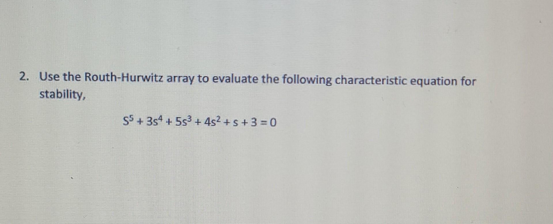 Solved 2. Use the Routh-Hurwitz array to evaluate the | Chegg.com