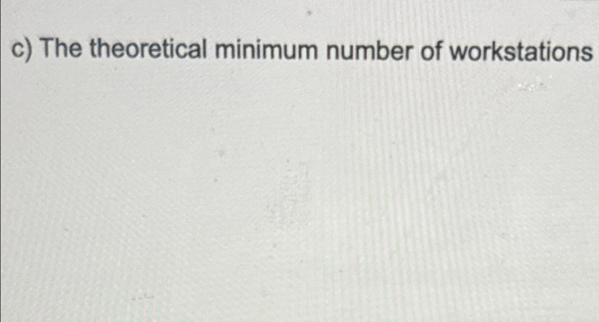 Solved c) ﻿The theoretical minimum number of workstations | Chegg.com