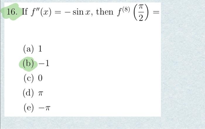 Solved 16. If f′′(x)=−sinx, then f(8)(2π)= (a) 1 (b) -1 (c) | Chegg.com