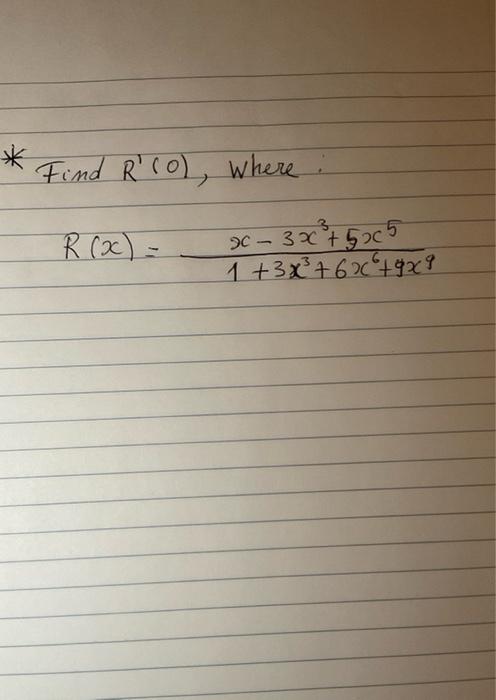 Solved * Find R′(0), where: R(x)=1+3x3+6x6+9x9x−3x3+5x5 | Chegg.com