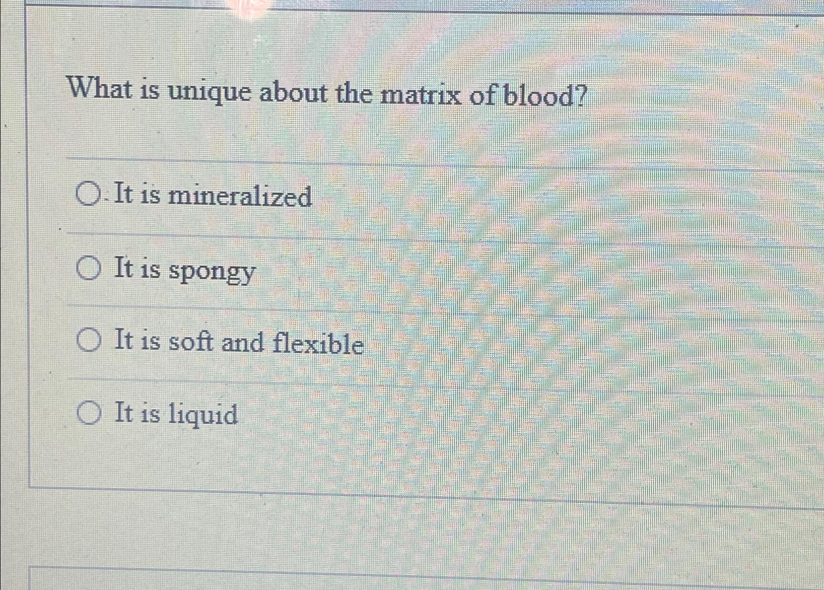 Solved What is unique about the matrix of blood?It is | Chegg.com