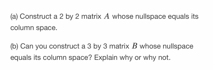 Solved (a) Construct a 2 by 2 matrix A whose nullspace | Chegg.com