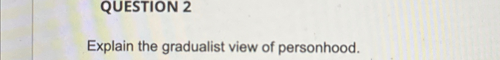Solved Explain the gradualist view of personhood. | Chegg.com