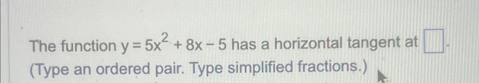Solved The function y=5x2+8x-5 ﻿has a horizontal tangent at | Chegg.com