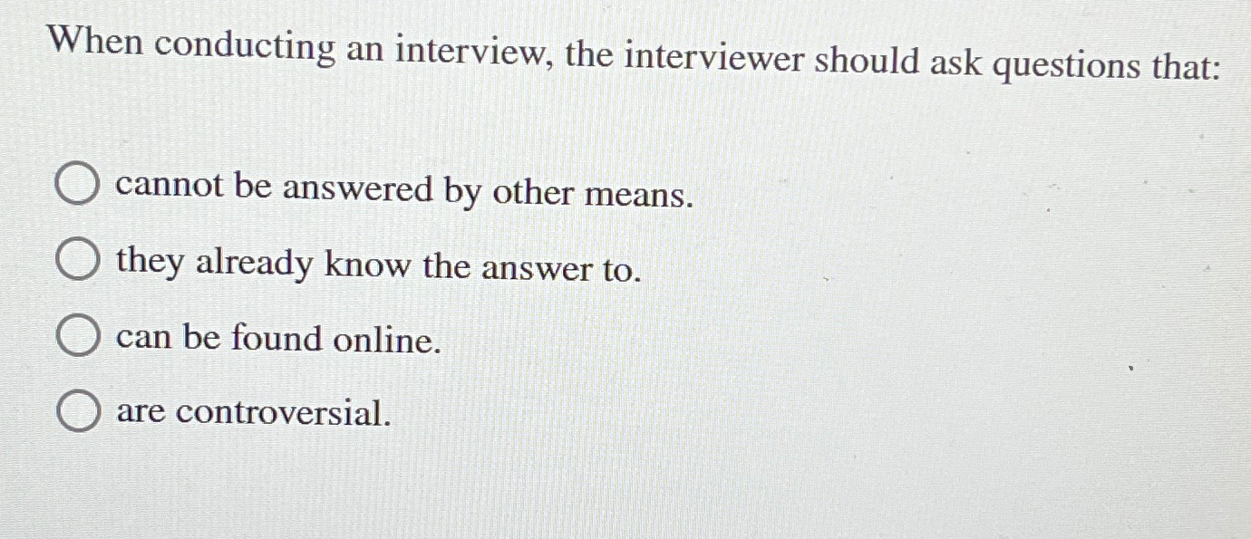 Solved When conducting an interview, the interviewer should | Chegg.com