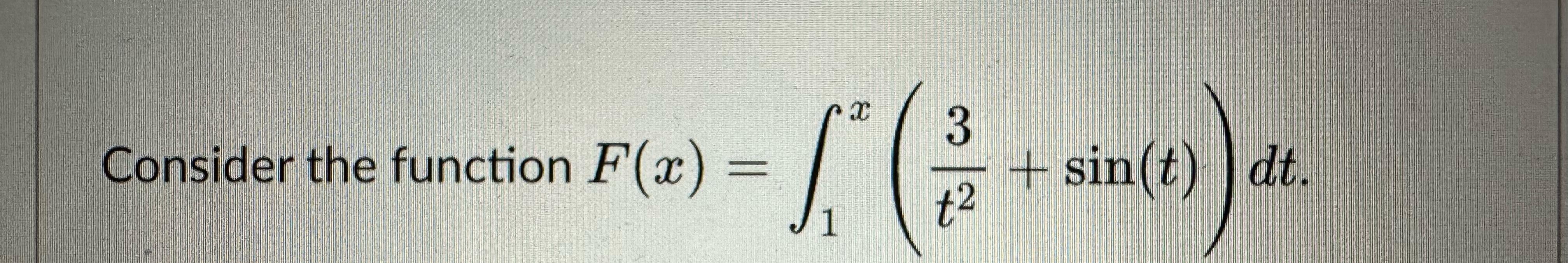 Solved Consider the function F(x)=∫1x(3t2+sin(t))dt | Chegg.com