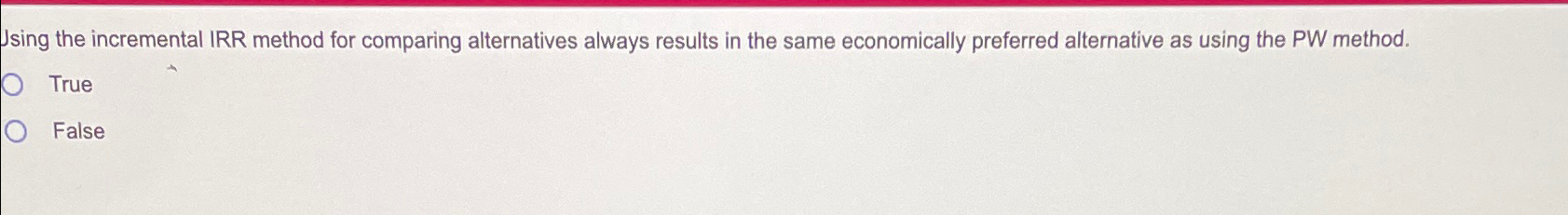 Solved Jsing the incremental IRR method for comparing | Chegg.com