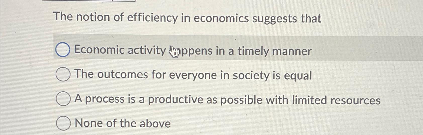 Solved The notion of efficiency in economics suggests | Chegg.com