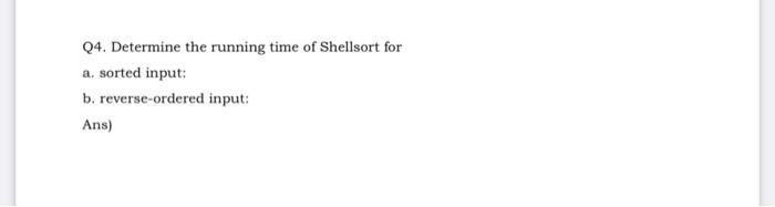 Solved Q4. Determine the running time of Shellsort for a. | Chegg.com