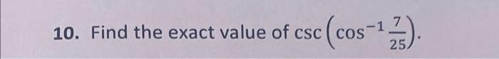 Solved 10. Find the exact value of csc(cos−1257). | Chegg.com