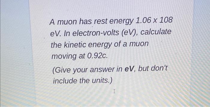 Solved A muon has rest energy 1.06×108 eV. In electron-volts | Chegg.com