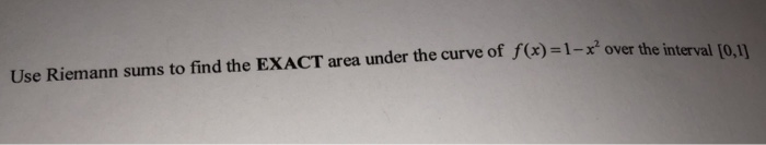 Solved Use Riemann sums to find the EXACT area under the | Chegg.com