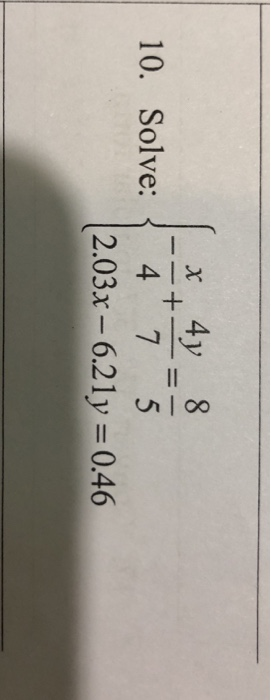 Solved 1 x 47 8 10. Solve: { 4' 7 5 (2.03x – 6.21y = 0.46 | Chegg.com