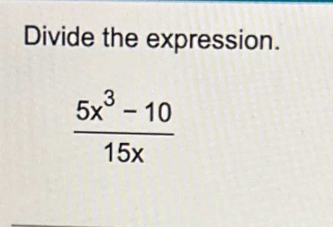Solved Divide the expression.5x3-1015x | Chegg.com