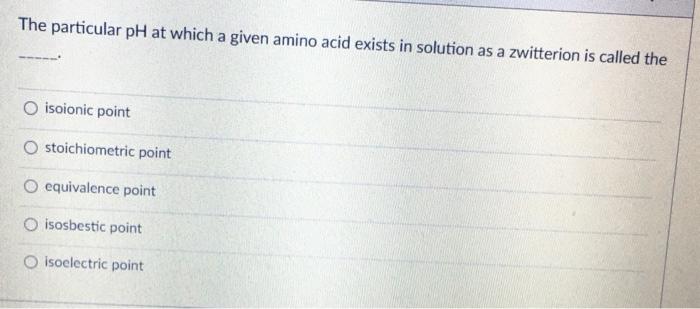 Solved The particular pH at which a given amino acid exists | Chegg.com