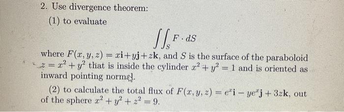 Solved 2. Use divergence theorem: (1) to evaluate ∬SF⋅dS | Chegg.com