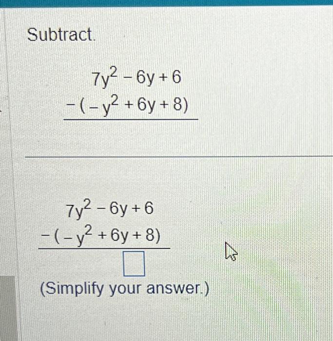Solved Subtract 7y2−6y+6−(−y2+6y+8)−(−y2+6y+8) (Simplify | Chegg.com