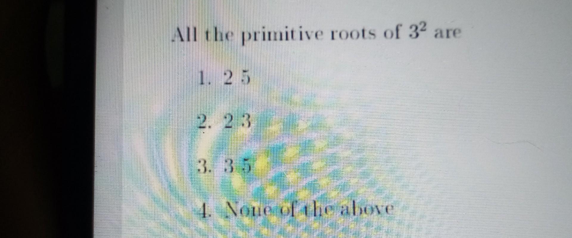 Solved AII the primitive roots of 32 are 1. 25 2. 2.3 3. 35 | Chegg.com