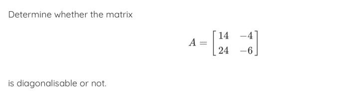 Solved Determine whether the matrix A=[1424−4−6] is | Chegg.com