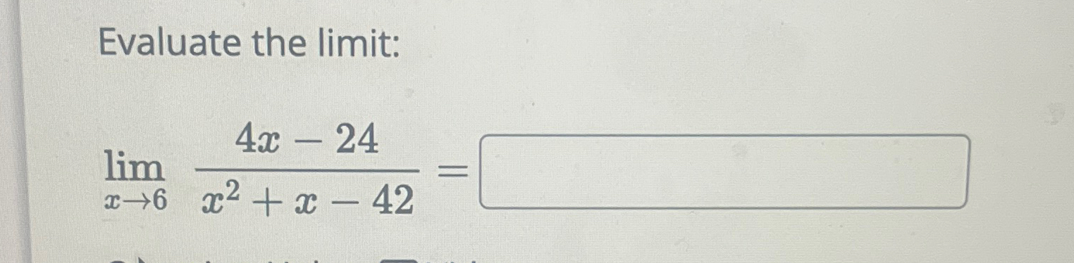 Solved Evaluate the limit:limx→64x-24x2+x-42= | Chegg.com