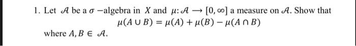 Solved 1. Let A be a σ-algebra in X and μ:A→[0,∞] a measure | Chegg.com