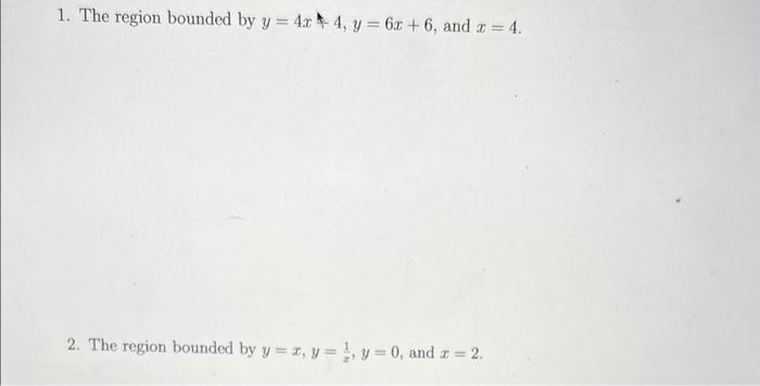 1. The region bounded by y=4x+4,y=6x+6, and x=4. 2. | Chegg.com