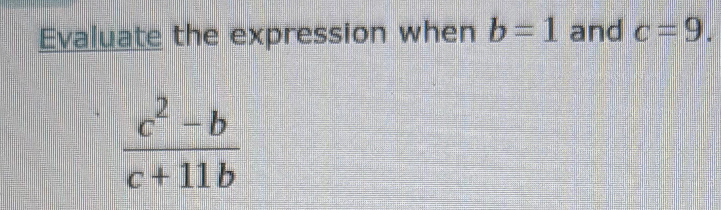 Solved Evaluate the expression when b=1 ﻿and c=9.c2-bc+11b | Chegg.com